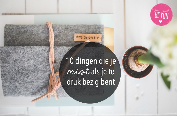 10 dingen die je mist met het druk zijn